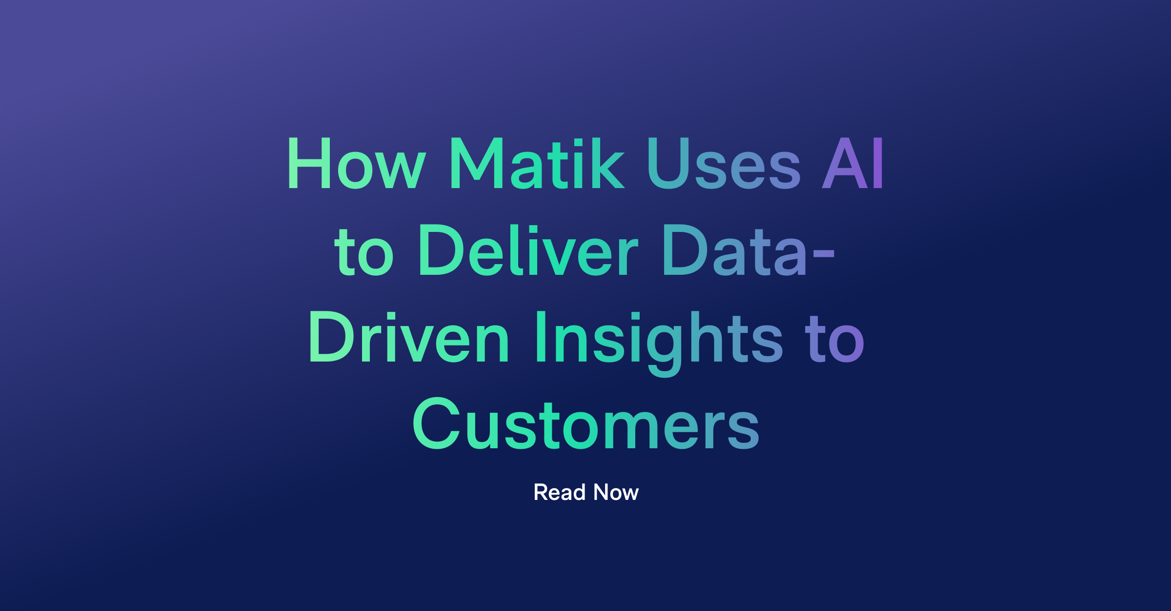 How Matik Uses AI to Deliver Data-Driven Insights to Customers